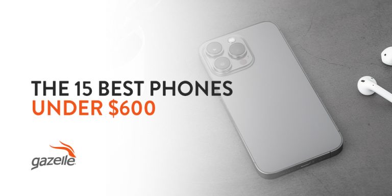 The 15 Best Phones Under $600 - Gazelle The Horn